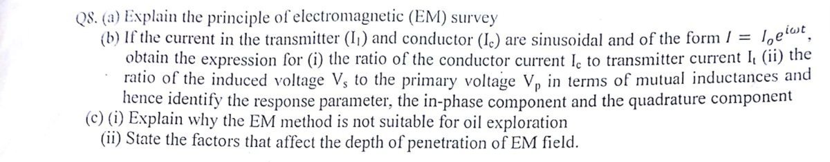 Q8. (a) Explain the principle of electromagnetic (EM) survey. (b) If the