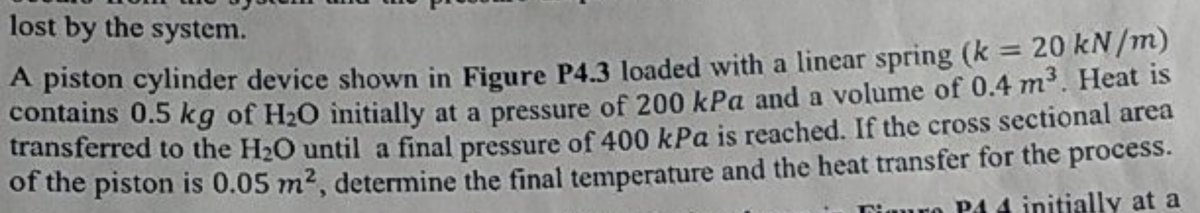 A piston cylinder device shown in Figure P4.3 loaded with a linear spring..