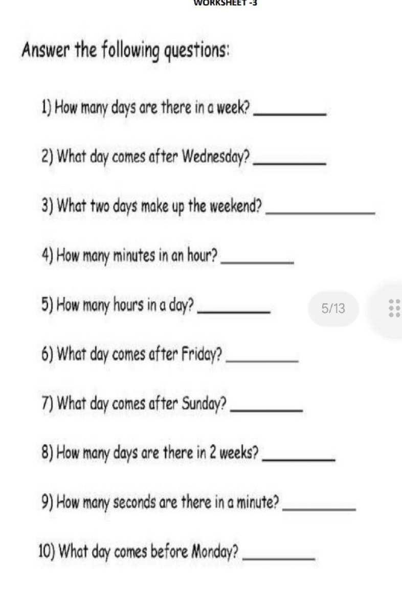 Answer the following questions: 1) How many days are there in a week? 2)..