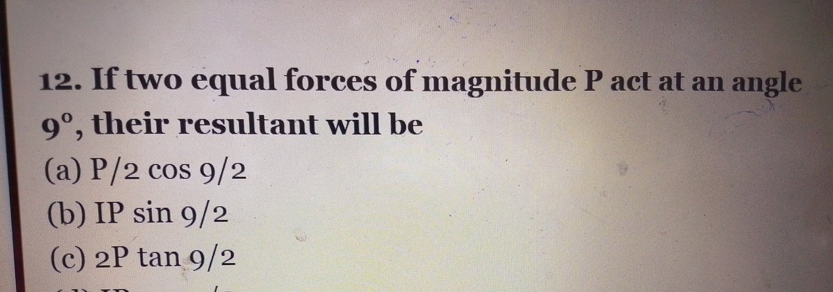 If two equal forces of magnitude P act at an angle 9^{\circ}, their resul..