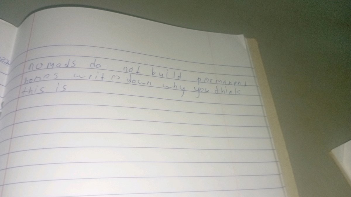 Nomads do not build permanent homes. Write down why you think this is...