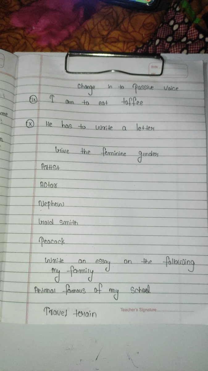 Change into Passive Voice: I am to eat toffee. He has to write a letter.