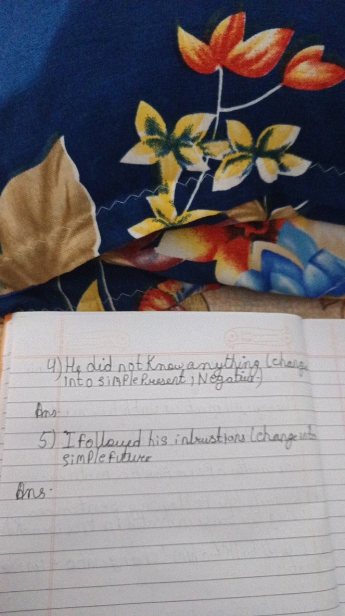 4) He did not know anything (change into simple present, negative) 5) I