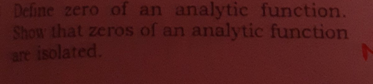 Define zero of an analytic function. Show that zeros of an analytic funct..