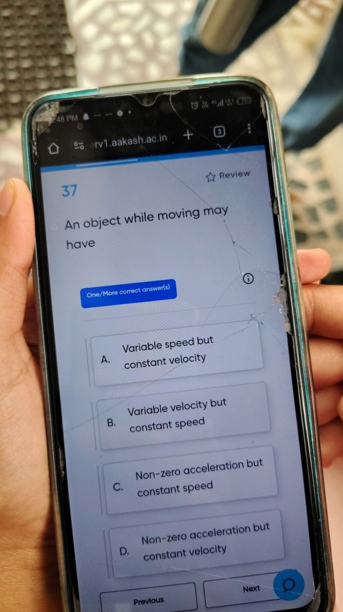 An object while moving may have A. Variable speed but constant velocity