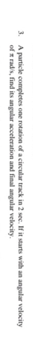 A particle completes one rotation of a circular track in 2 sec. If it sta..