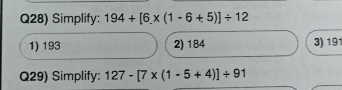 Q28) Simplify: 194 + [6 x (1 - 6 + 5)] ÷ 12 1) 193 2) 184 3) 191 Q29) Si..