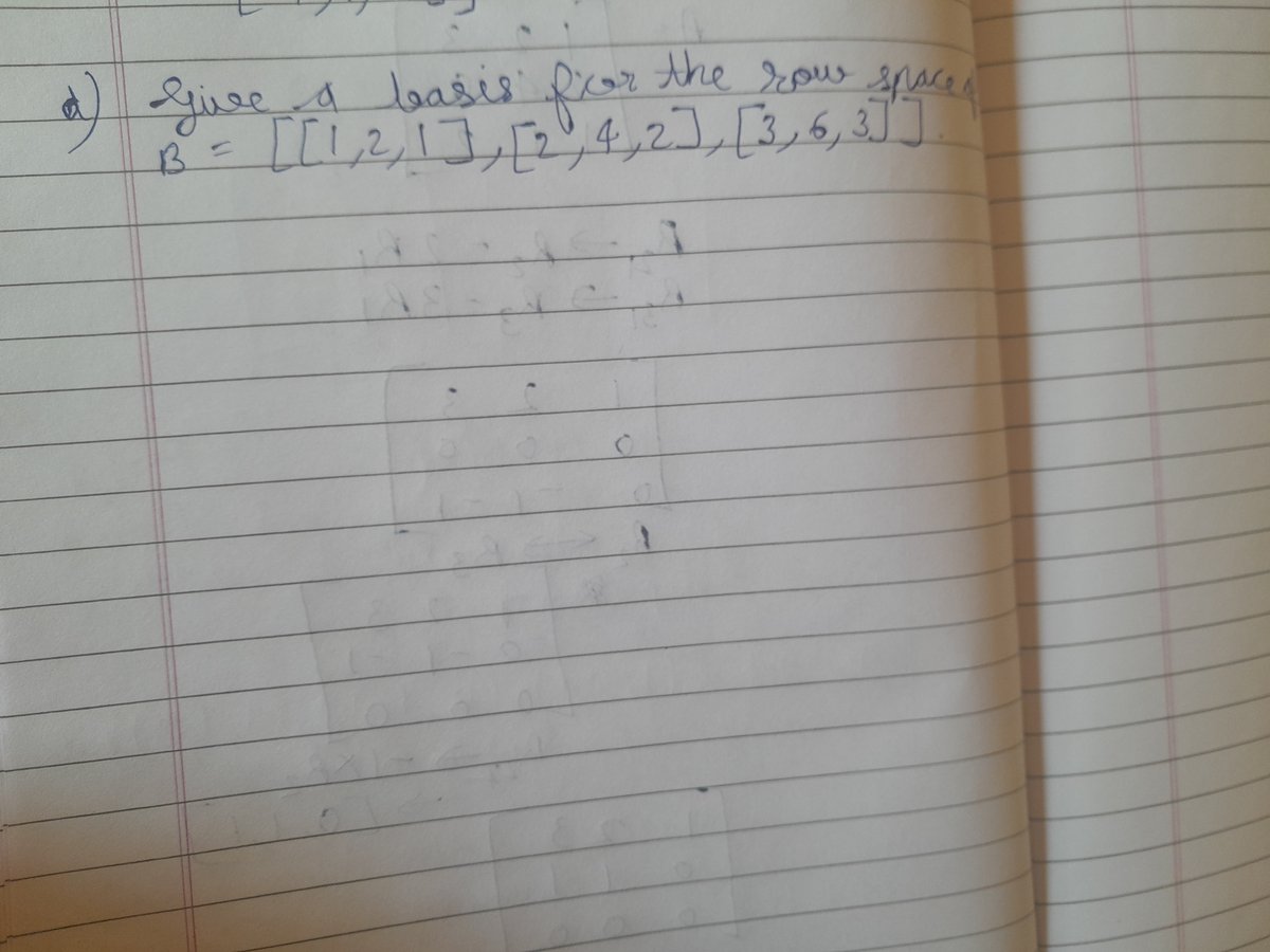 Give a basis for the row space of B = [[1,2,1], [2,4,2], [3,6,3]]. | Filo