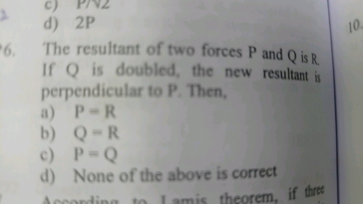 The resultant of two forces P and Q is R. If Q is doubled, the new result..