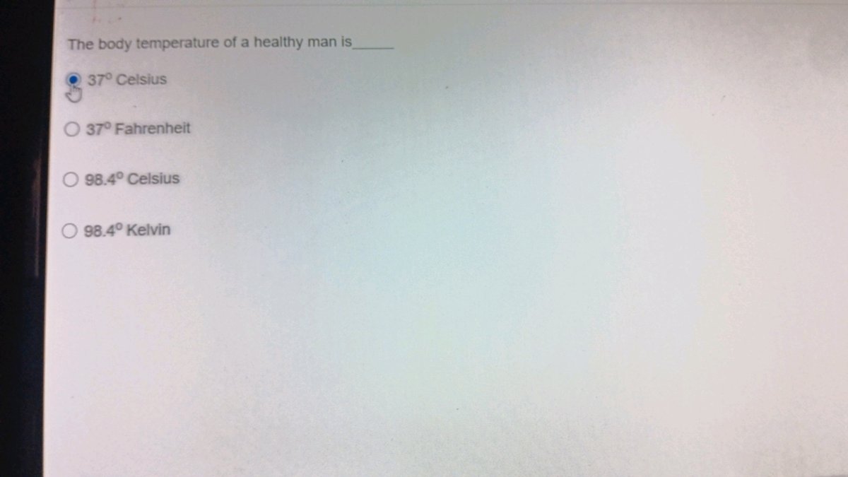 The body temperature of a healthy man is __. A. 37° Celsius B. 37° Fahre..