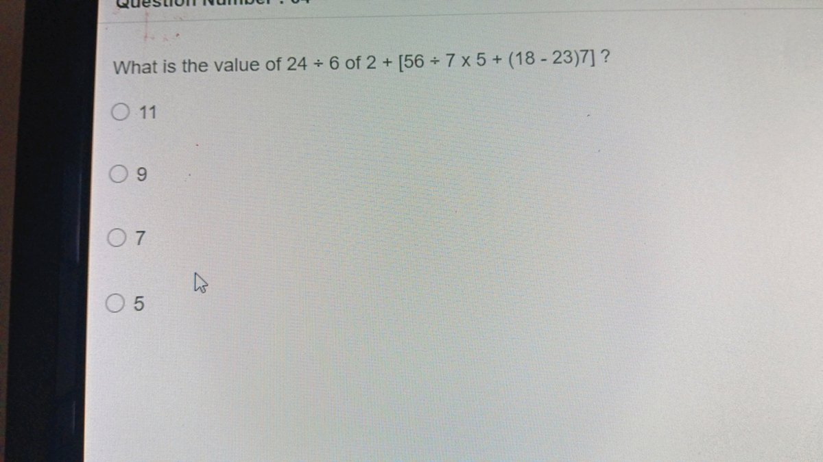What is the value of 24 ÷ 6 of 2 + [56 ÷ 7 x 5 + (18 - 23)7] ? | Filo