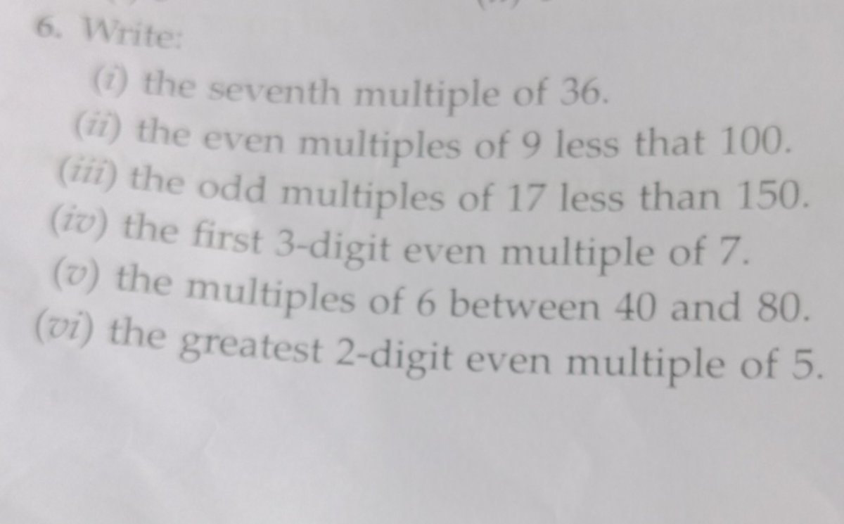 Write: (i) the seventh multiple of 36. (ii) the even multiples of 9 less..
