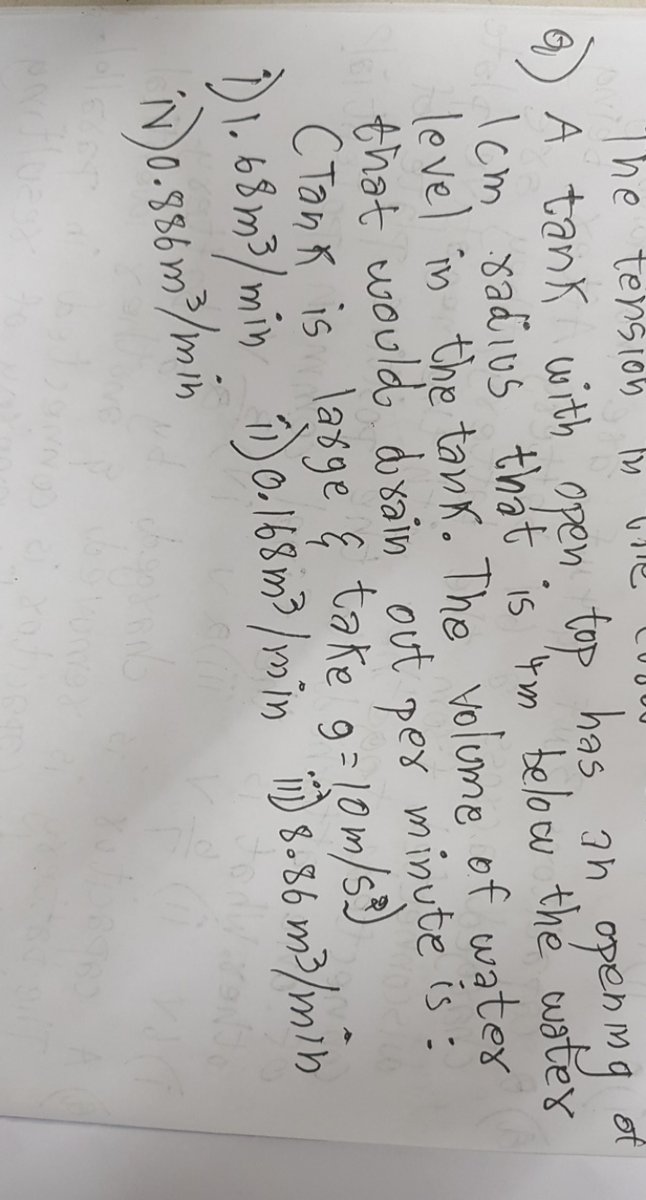 A tank with an open top has an opening of 1 cm radius that is 4 m below t..