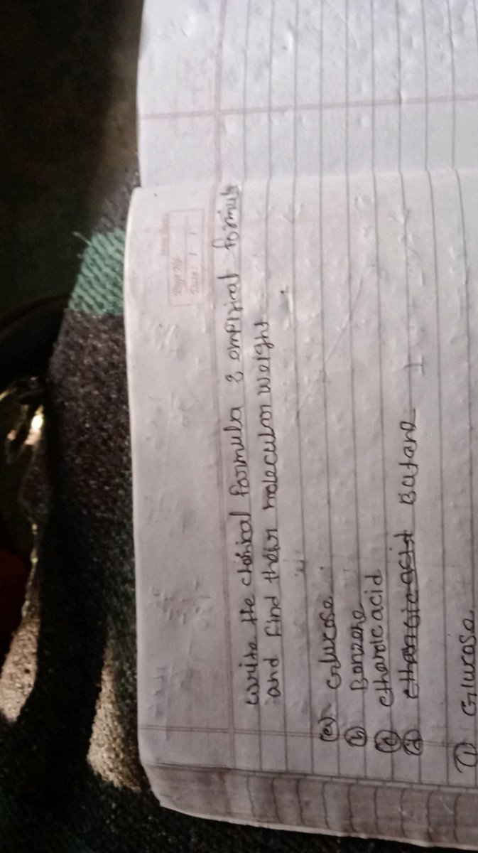 Write the chemical formula & empirical formula and find their molecular w..