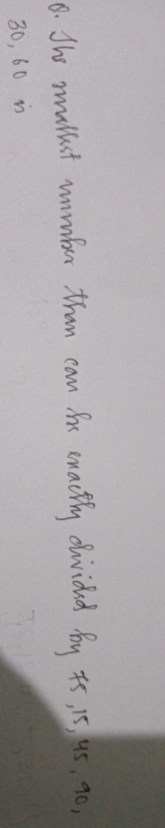 The smallest number that can be exactly divided by 75, 15, 45, 90, 30, 60..