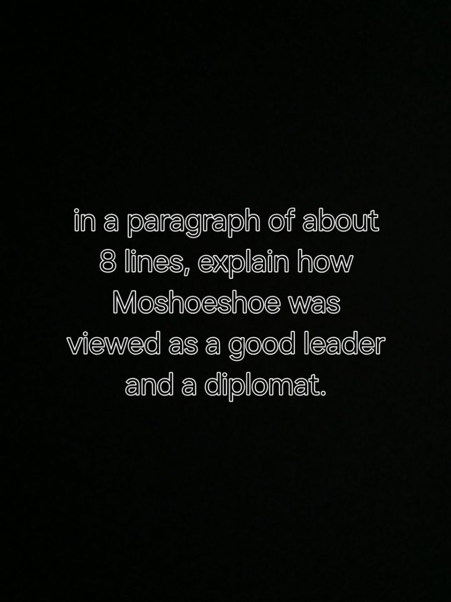 In a paragraph of about 8 lines, explain how Moshoeshoe was viewed as a g..