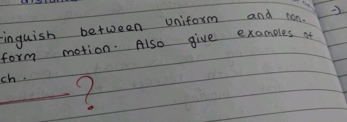 Distinguish between uniform and non-uniform motion. Also give examples of..