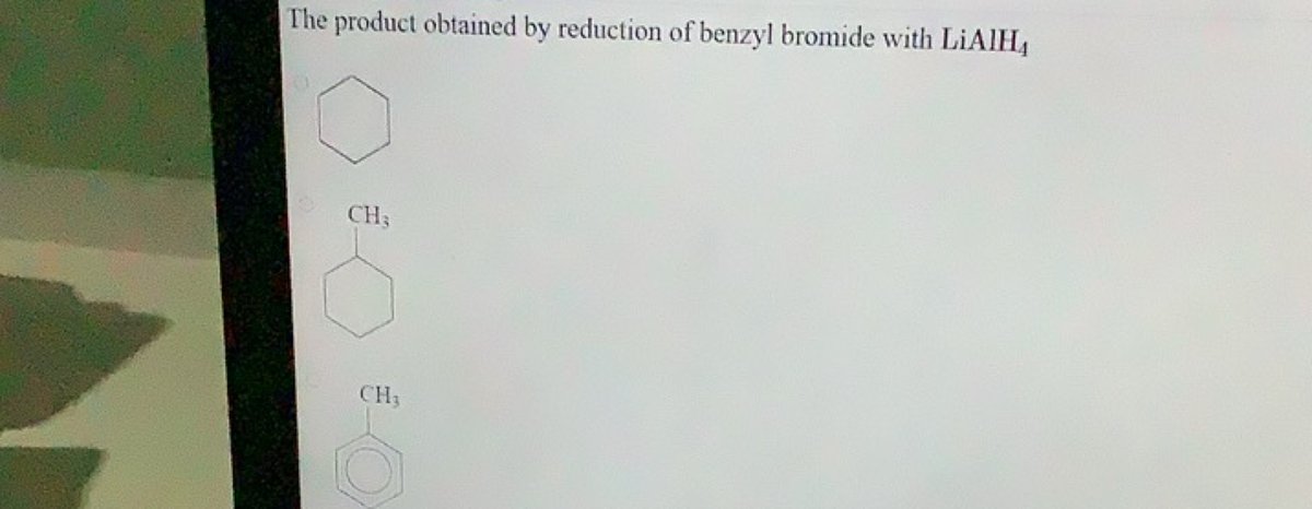 The product obtained by reduction of benzyl bromide with LiAlH₄ is: (A)