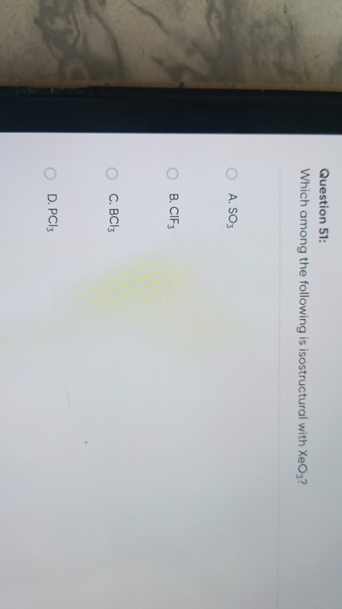 Question 51: Which among the following is isostructural with XeO₃? A. SO..