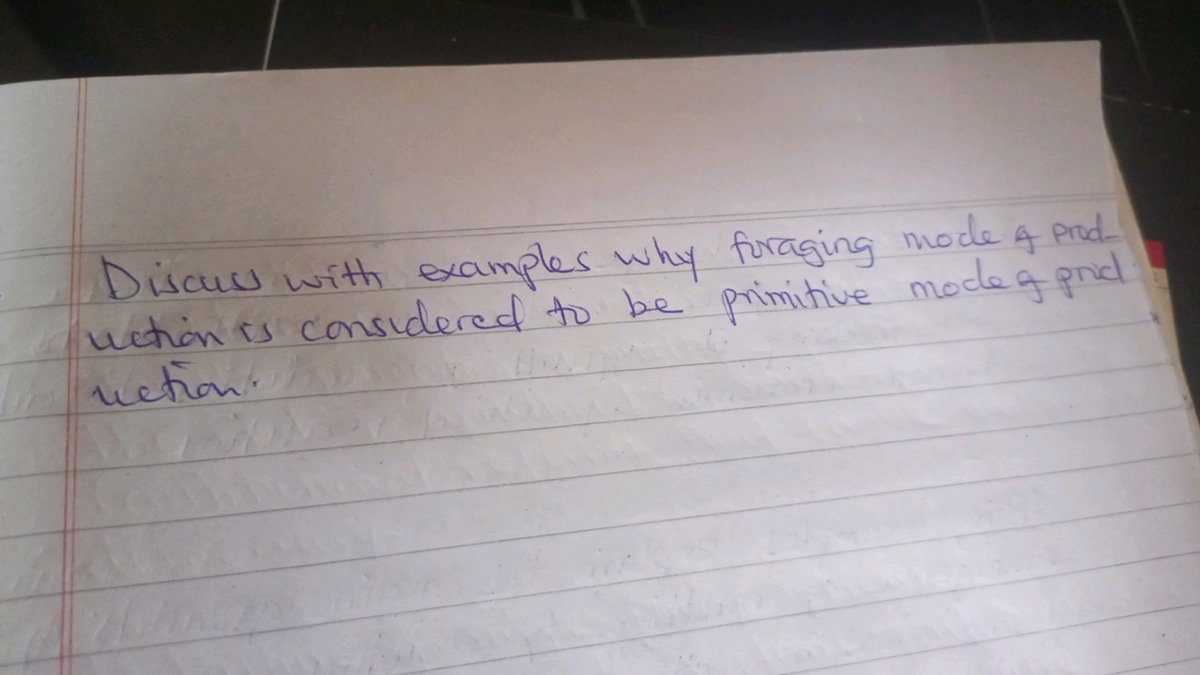 Discuss with examples why foraging mode of production is considered to be..