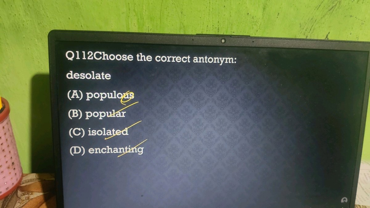 Q112 Choose the correct antonym: desolate (A) populous (B) popular (C) i..