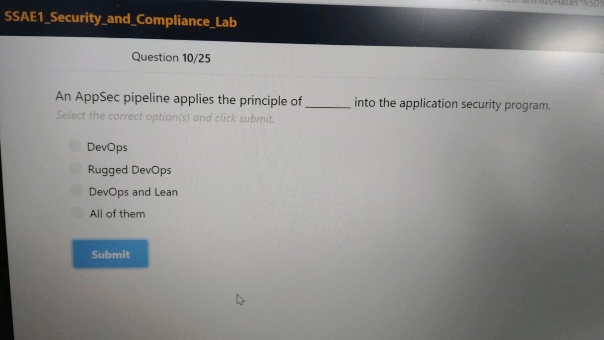 An AppSec pipeline applies the principle of _ into the application securi..
