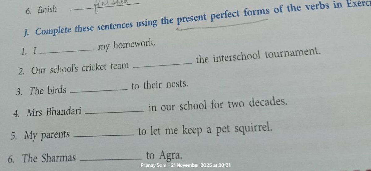 J. Complete these sentences using the present perfect forms of the verbs