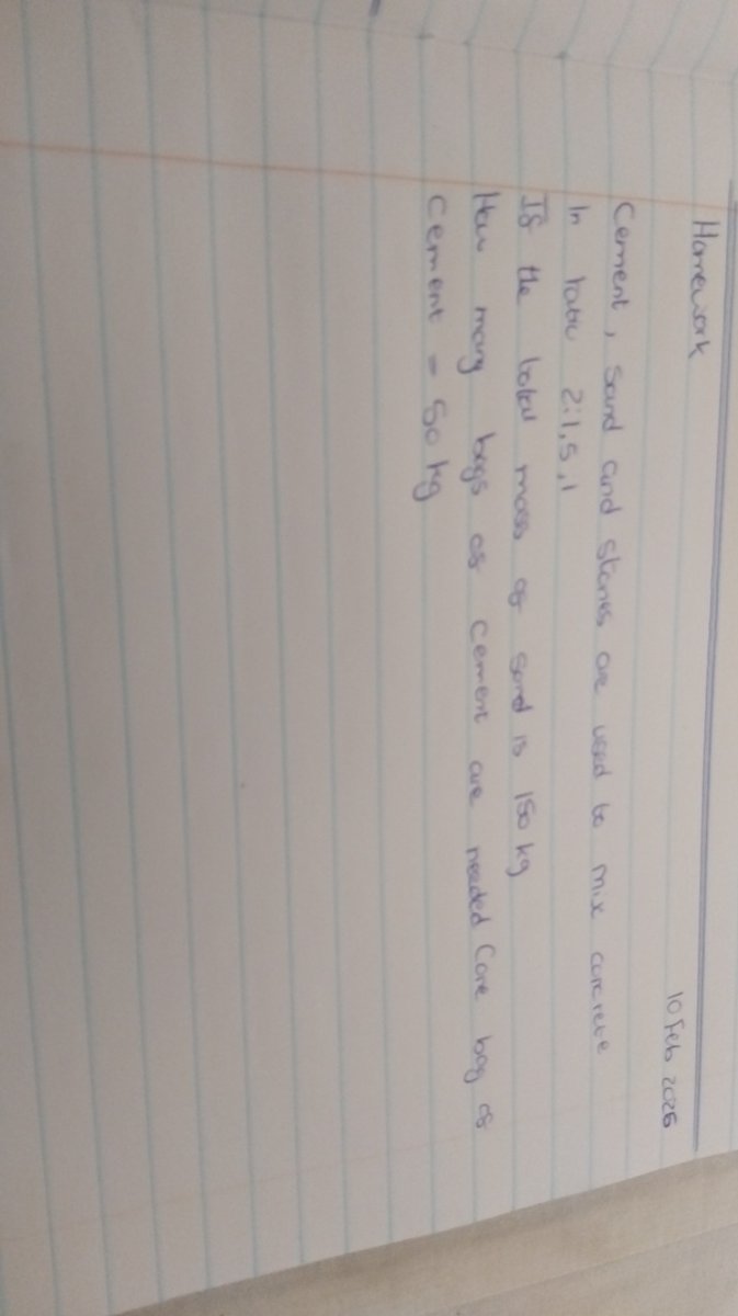 Homework 10 Feb 2026 Cement, Sand and stones are used to mix concrete in..