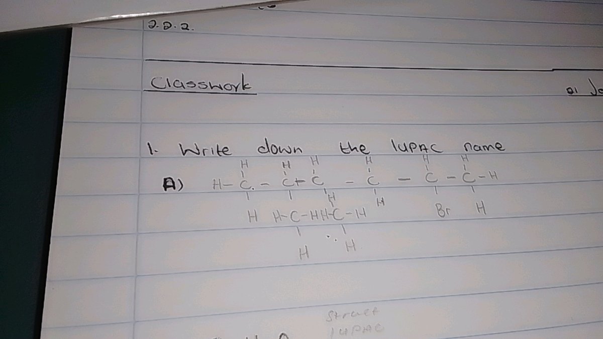 Write down the IUPAC name for the following structure: A) H H H