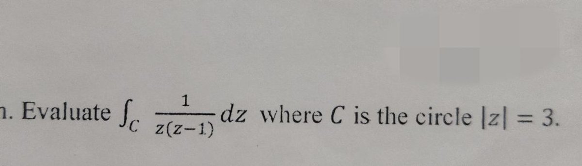 Evaluate \int_C \frac{1}{z(z-1)} dz where C is the circle |z| = 3. | Filo