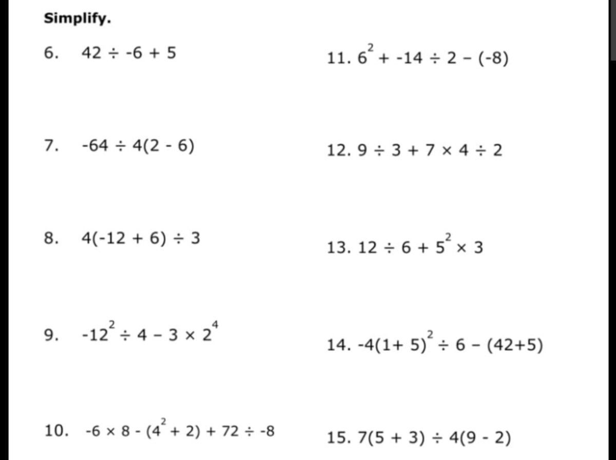 Simplify. 42 \div -6 + 5 -64 \div 4(2 - 6) 4(-12 + 6) \div 3 -12^2 \d..