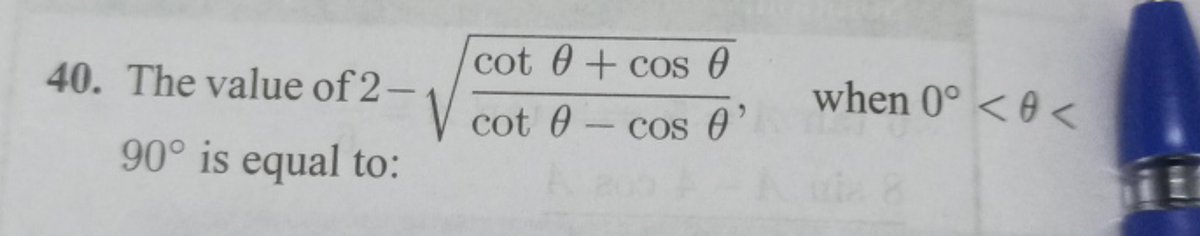The value of 2 - √(cot θ + cos θ)/(cot θ - cos θ), when 0°