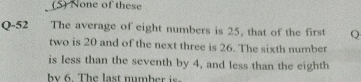 Q-52 The average of eight numbers is 25, that of the first two is 20 and