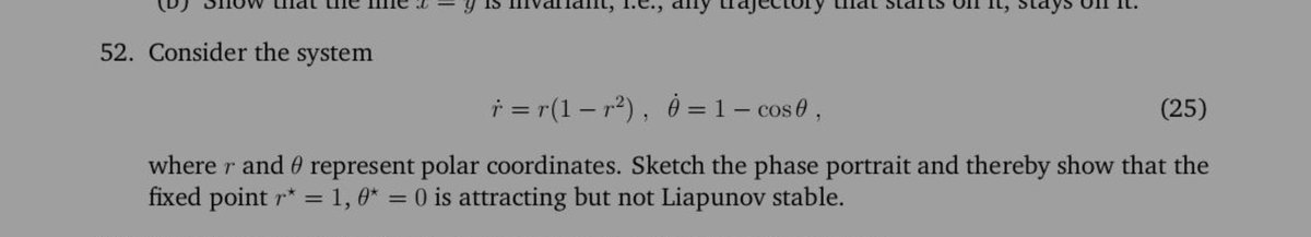 Consider the system: \dot{r} = r(1 - r^2), \dot{\theta} = 1 - \cos\theta..