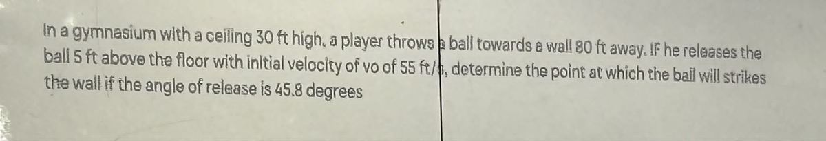 In a gymnasium with a ceiling 30 ft high, a player throws a ball towards