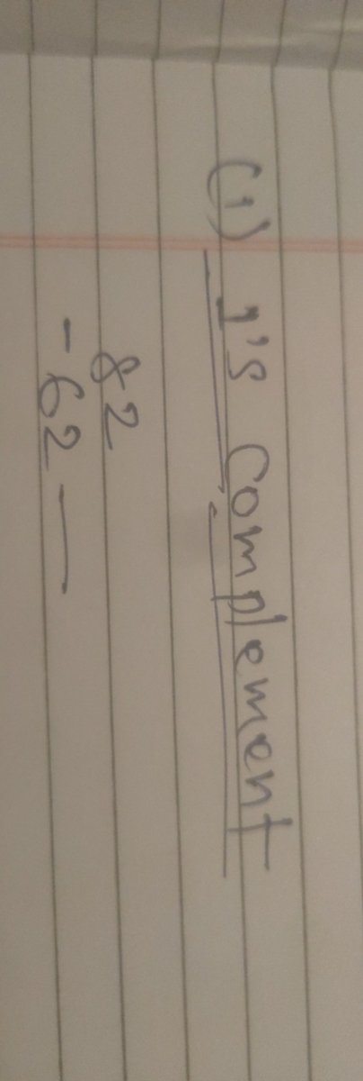Find the 1's complement of the following decimal numbers: 1) 82 2) -62..