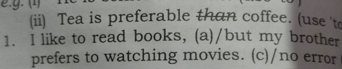 I like to read books, (a)/but my brother prefers to watching movies. (c)/..