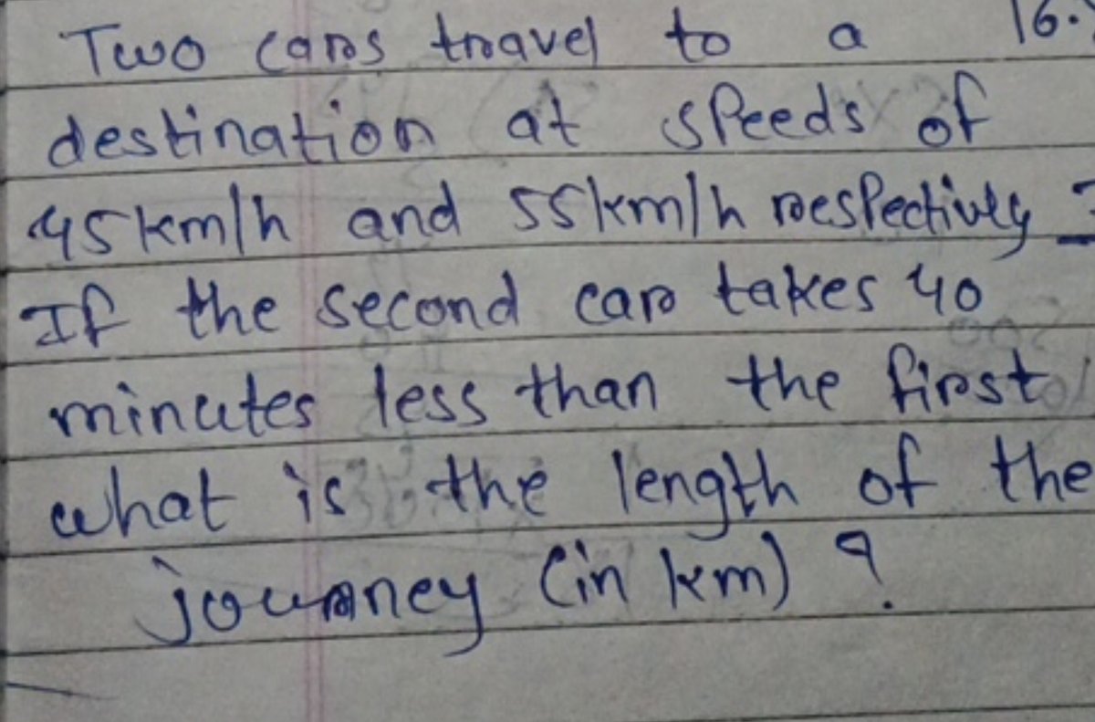 Two cars travel to a destination at speeds of 45 km/h and 55 km/h respect..
