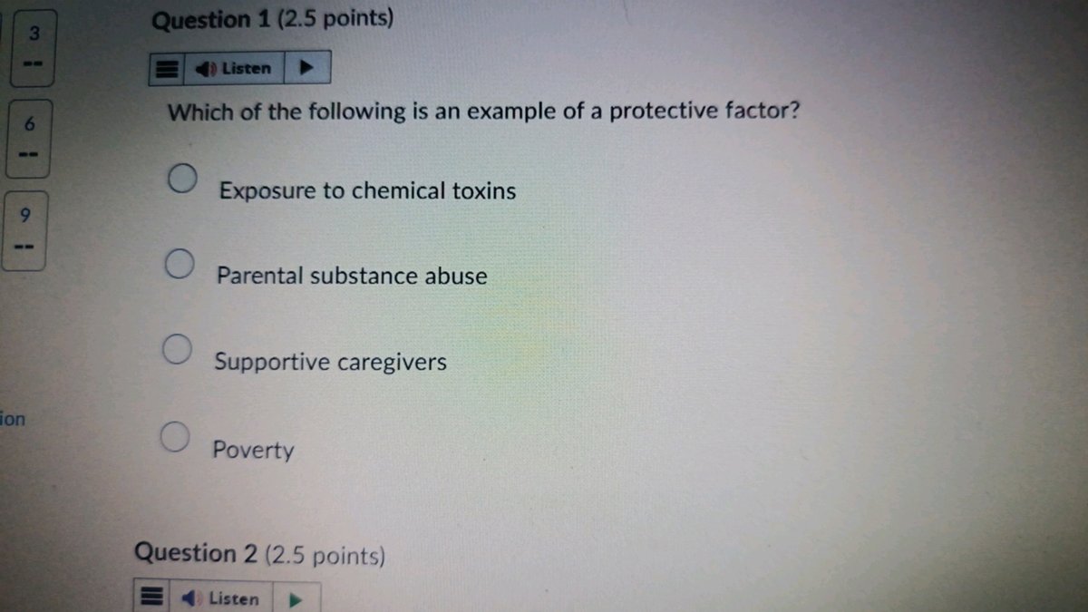 Which of the following is an example of a protective factor? Exposure to..