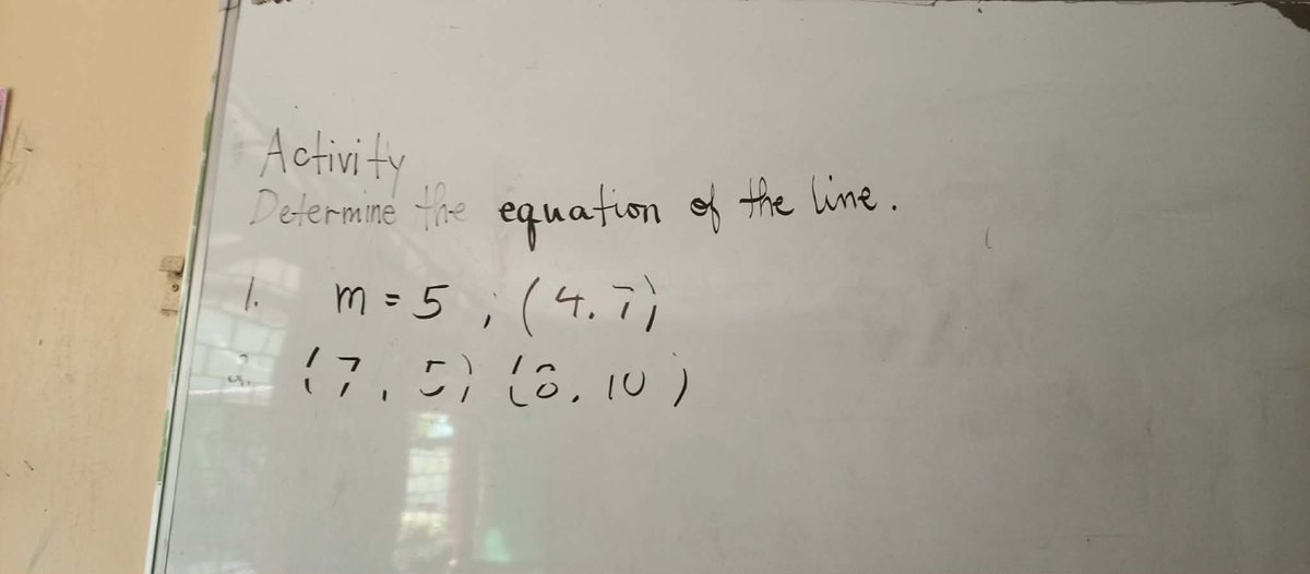 Activity Determine the equation of the line. m = 5; (4, 7) (7, 5); (8, 1..
