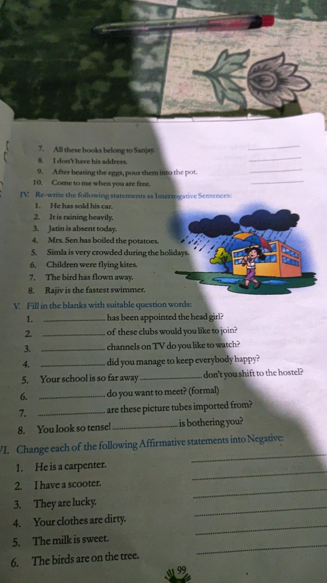 IV. Re-write the following statements as Interrogative Sentences: He has