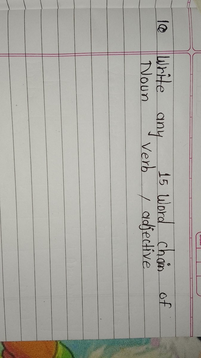 Write any 15 word chain of Noun / Verb / Adjective. | Filo