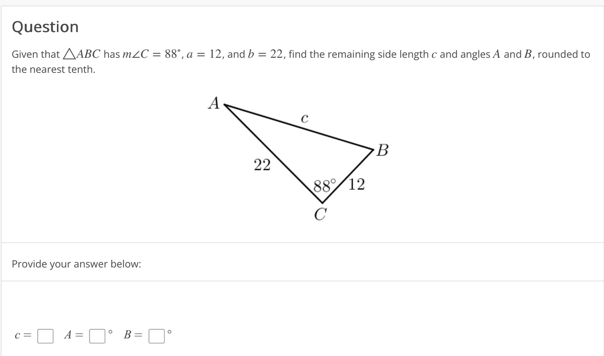 Given that \triangle ABC has m\angle C = 88°, a = 12, and b = 22, find th..
