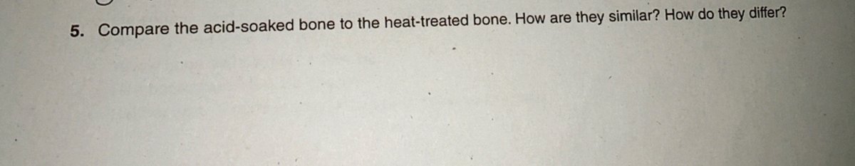 Compare the acid-soaked bone to the heat-treated bone. How are they simil..