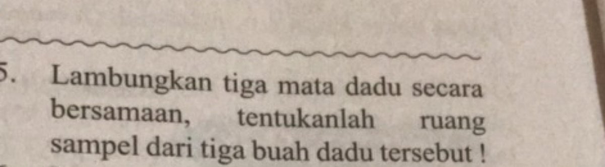 Lambungkan tiga mata dadu secara bersamaan, tentukanlah ruang sampel dari..