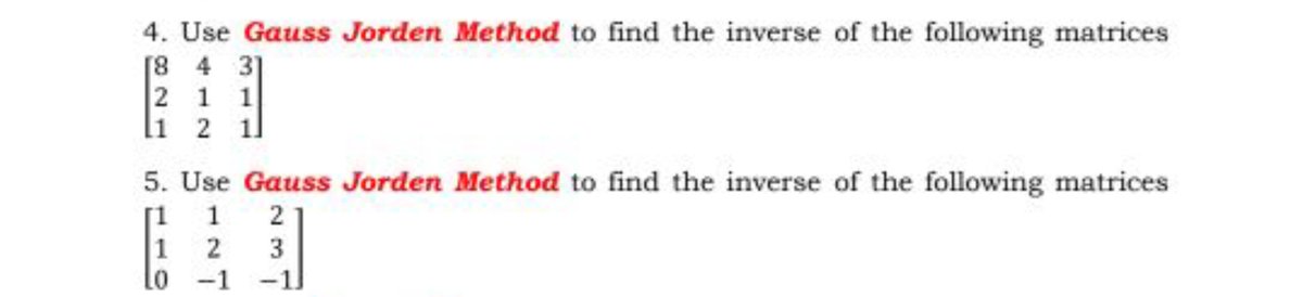 Use Gauss Jordan Method to find the inverse of the following matrices:
