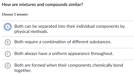 How are mixtures and compounds similar? Choose 1 answer: A. Both can be..