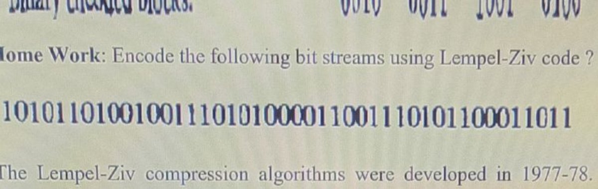 Home Work: Encode the following bit streams using Lempel-Ziv code? 10101..