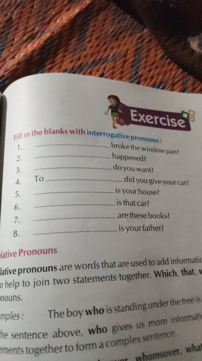 Fill in the blanks with interrogative pronouns: __ broke the window pan?..