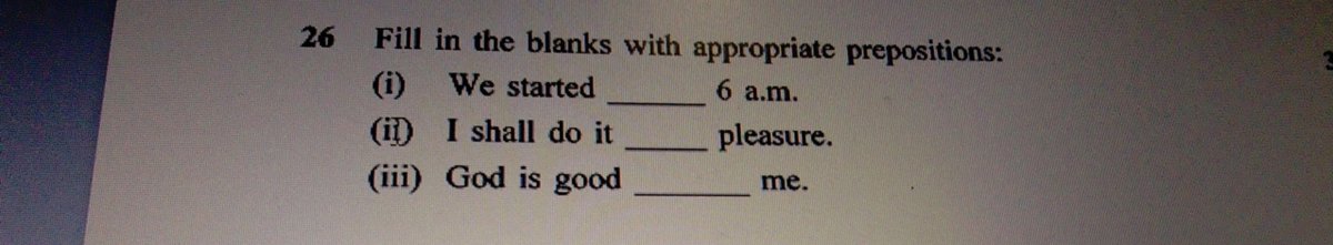 Fill in the blanks with appropriate prepositions: (i) We started __ 6 a.m..